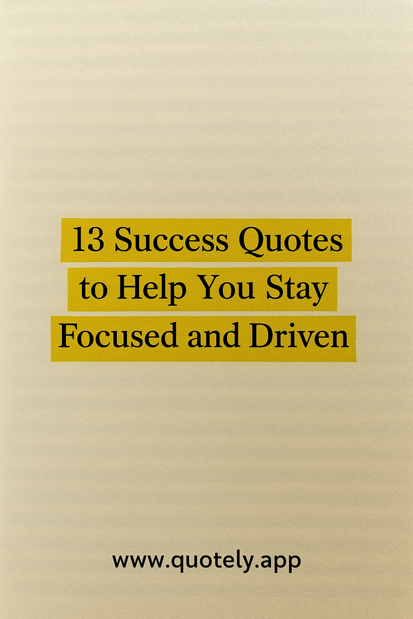 13 Success Quotes to Help You Stay Focused and Driven
